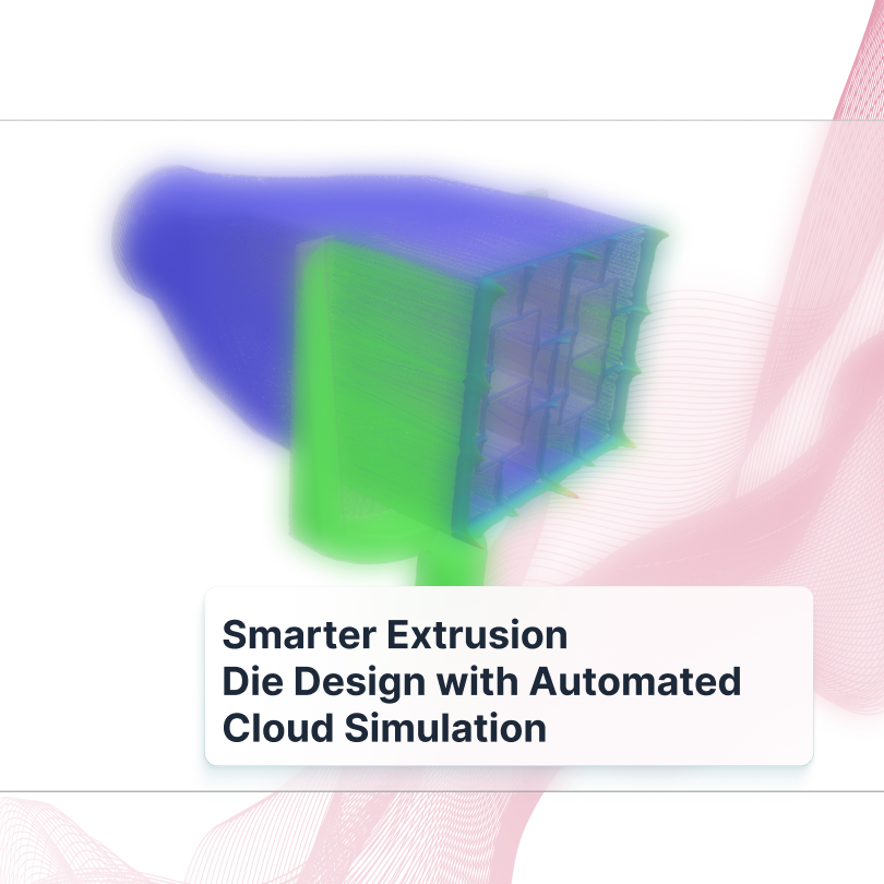 Smarter Extrusion Die Design with Automated Cloud Simulation